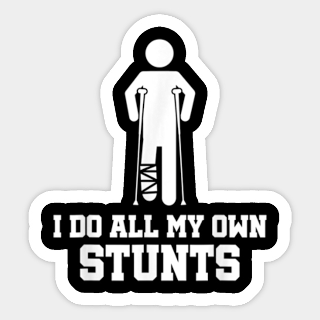 I Do My Own Stunts I Do My Own Stunts Sticker Teepublic